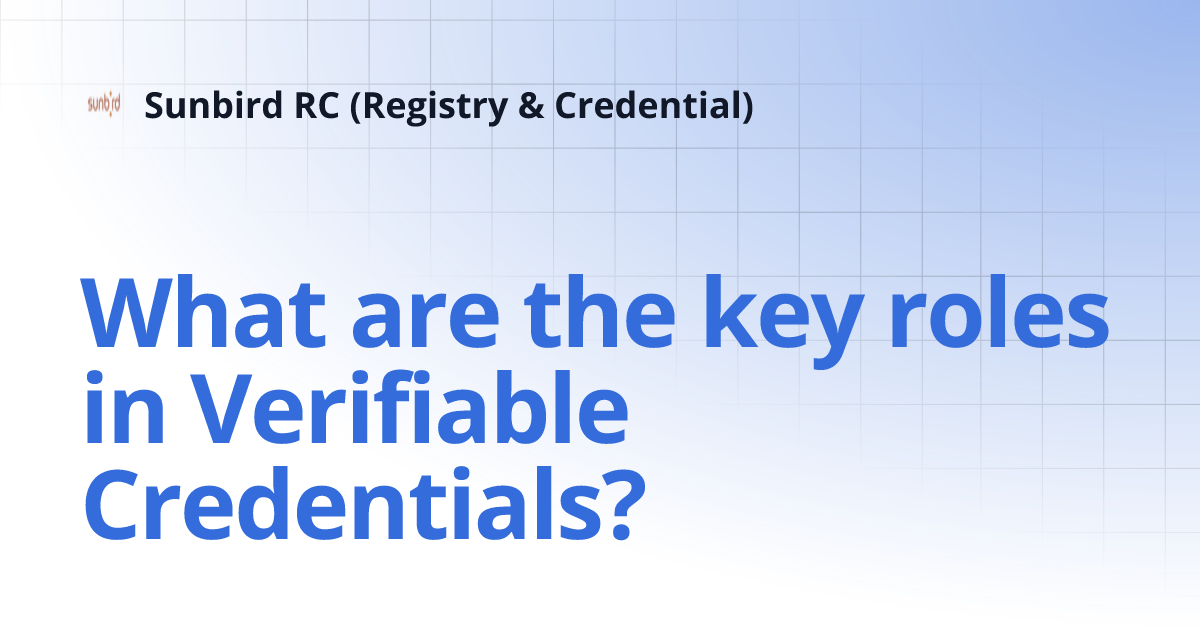 What are the key roles in Verifiable Credentials? | Sunbird RC ...